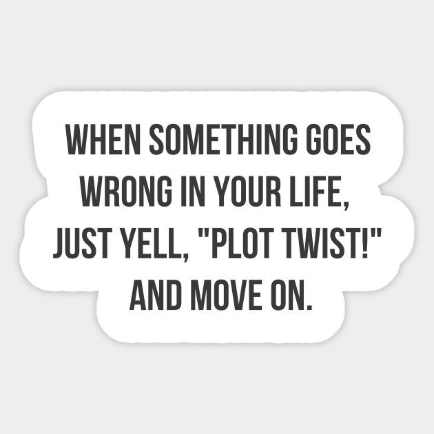 Plot Twist - Quote - Sticker | TeePublic